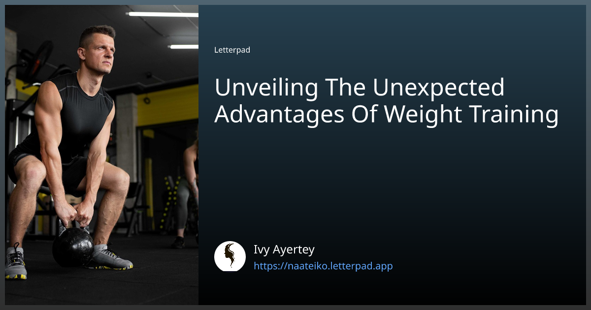 Unveiling The Unexpected Advantages Of Weight Training | by Ivy Ayertey